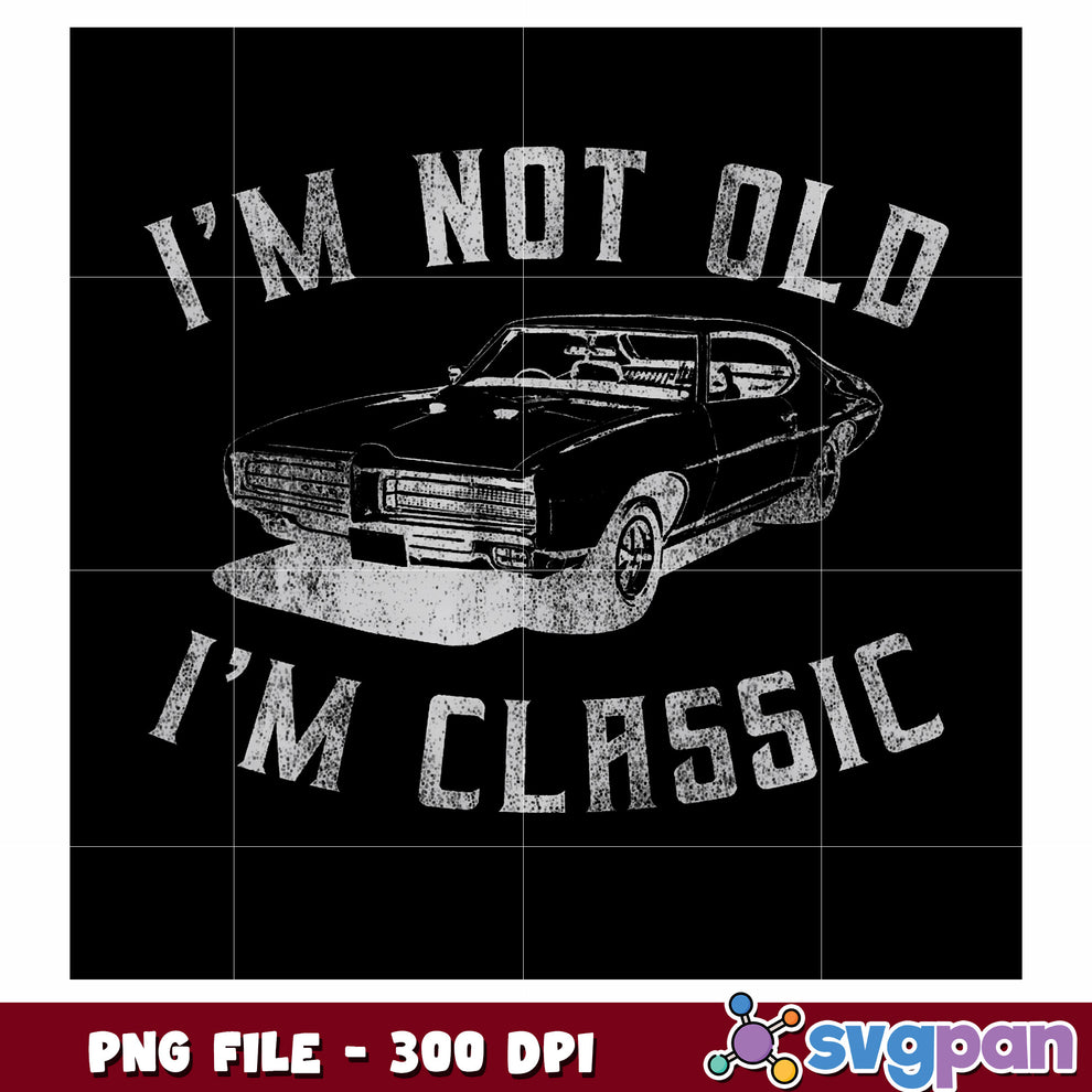 Im not old im classic png, funny memes png, retro quotes png – svgpan