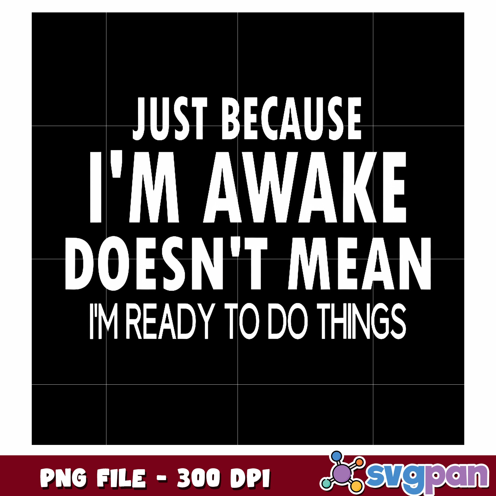 Just because im awake png, funny quote png, tired humor png – svgpan